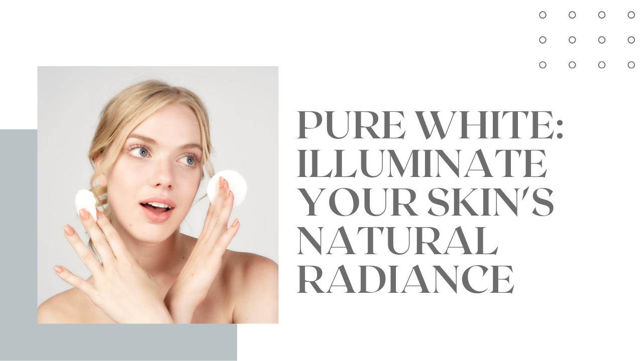 Pure White: Illuminate Your Skin's Natural Radiance - Skin Renew – Skin ...